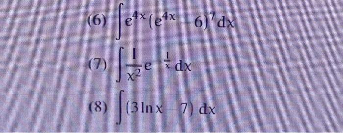 Solved (6) ∫e4x(e4x−6)7dx (7) ∫x21e−x1dx (8) ∫(3lnx−7)dx | Chegg.com