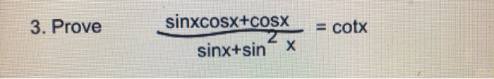 Solved 3. Prove sinxcosx+cosx sinx+sin X = cotx | Chegg.com
