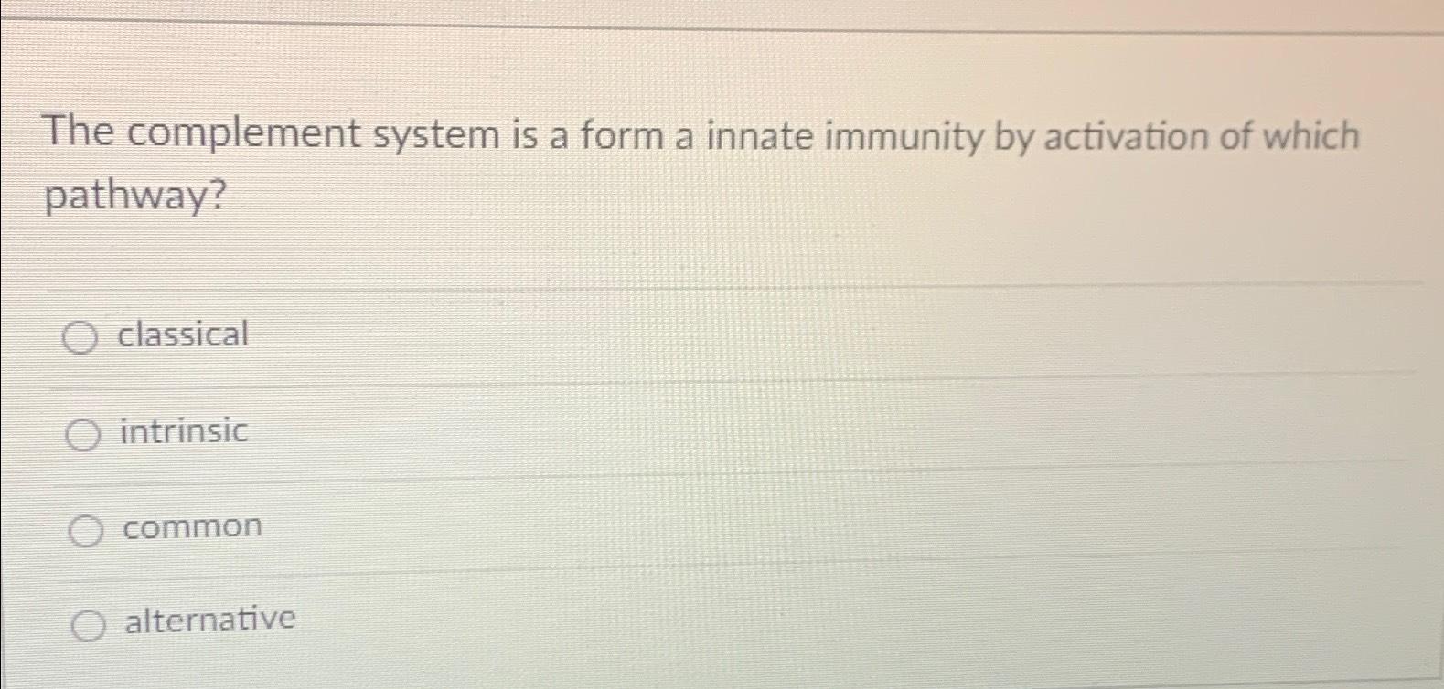 Solved The complement system is a form a innate immunity by | Chegg.com
