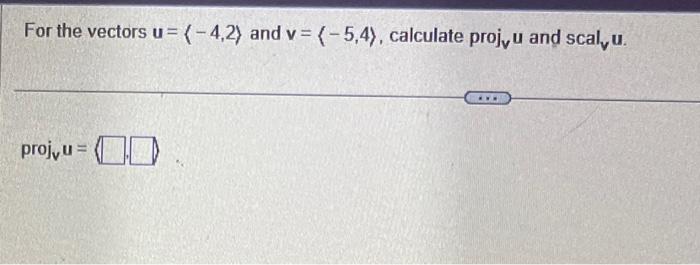 Solved For the vectors u= −4,2 and v= −5,4 , calculate | Chegg.com