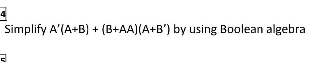 Solved Simplify A'(A+B) + (B+AA)(A+B') by using Boolean | Chegg.com
