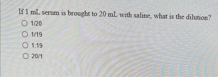 Solved If 1 mL serum is brought to 20 mL with saline, what | Chegg.com
