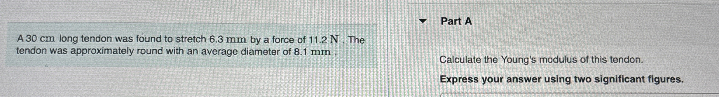 Solved A 30 ﻿cm long tendon was found to stretch 6.3 ﻿mm by | Chegg.com