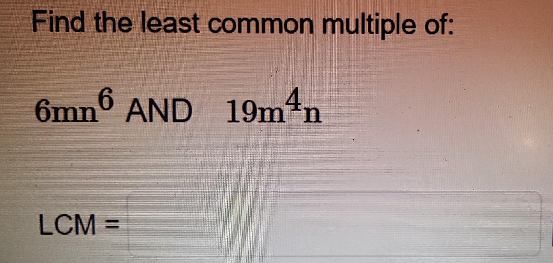 Solved Find the least common multiple of:6mn6 ﻿AND 19m4nLCM= | Chegg.com