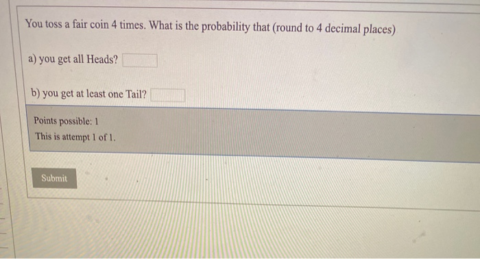 Solved You toss a fair coin 4 times. What is the probability | Chegg.com