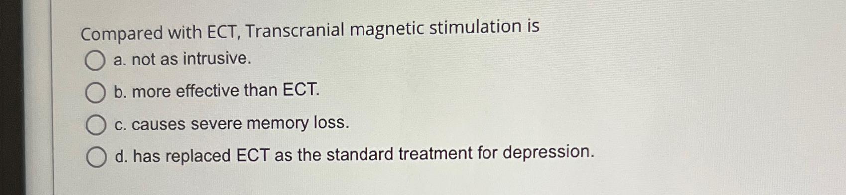 Solved Compared with ECT, Transcranial magnetic stimulation | Chegg.com