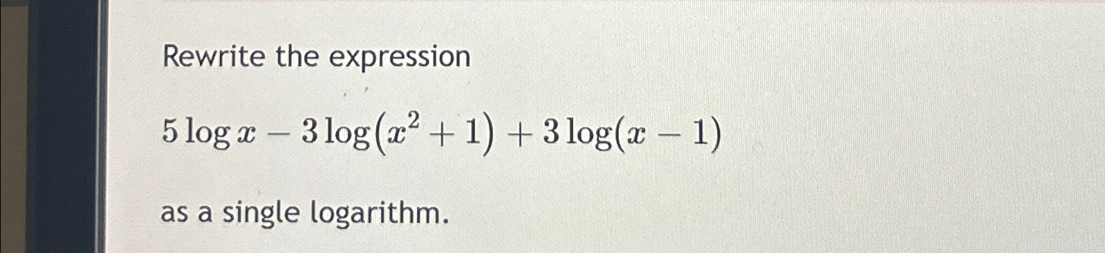 Solved Rewrite the expression5logx-3log(x2+1)+3log(x-1)as a | Chegg.com