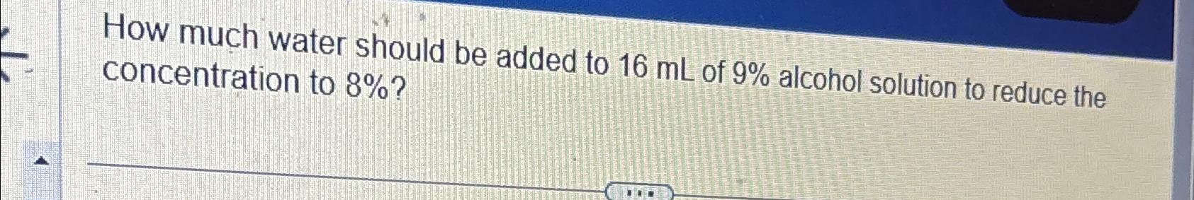 Solved How much water should be added to 16mL ﻿of 9% | Chegg.com