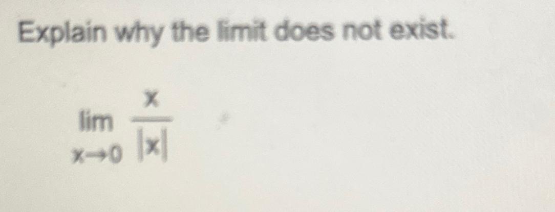 Solved Explain why the limit does not exist.limx→0x|x| | Chegg.com