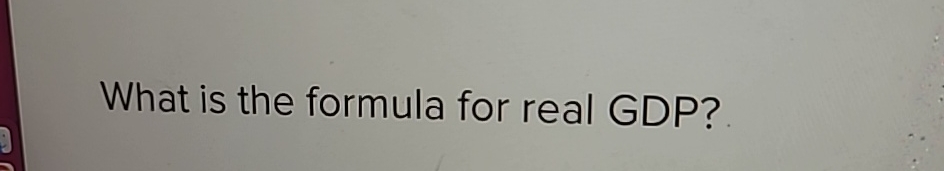 Solved What is the formula for real GDP? | Chegg.com