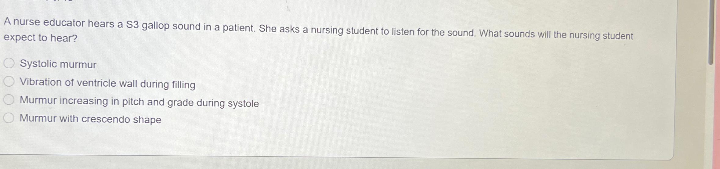 Solved A nurse educator hears a S3 ﻿gallop sound in a | Chegg.com