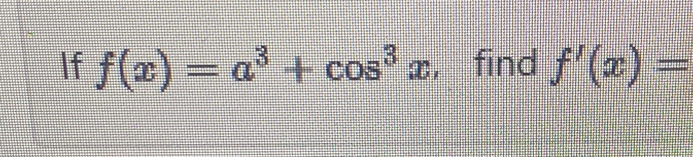 Solved If f(x)=a3+cos3x, ﻿find f'(x)= | Chegg.com