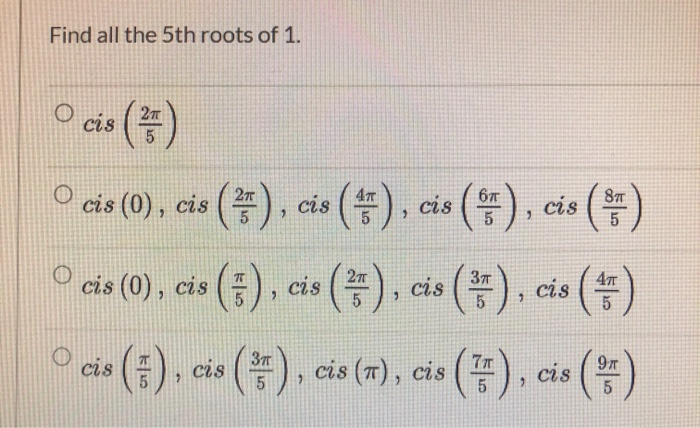 Solved Find all the 5th roots of 1. O 67 5 f). 871 5 cis (?) | Chegg.com