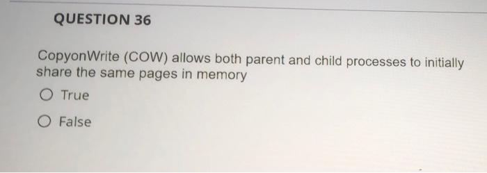 Solved QUESTION 36 CopyonWrite (COW) allows both parent and | Chegg.com