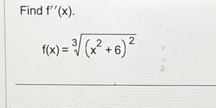 Solved Find f''(x).f(x)=(x2+6)23 | Chegg.com