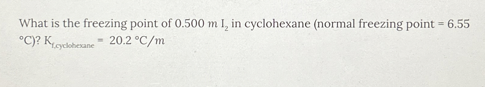 Solved What is the freezing point of 0.500m2 ﻿in cyclohexane | Chegg.com