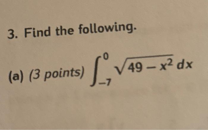 Solved 3. Find the following. (a) (3 points) ∫−7049−x2dx | Chegg.com