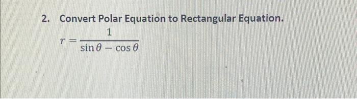 Solved 2. Convert Polar Equation to Rectangular Equation. 1 | Chegg.com