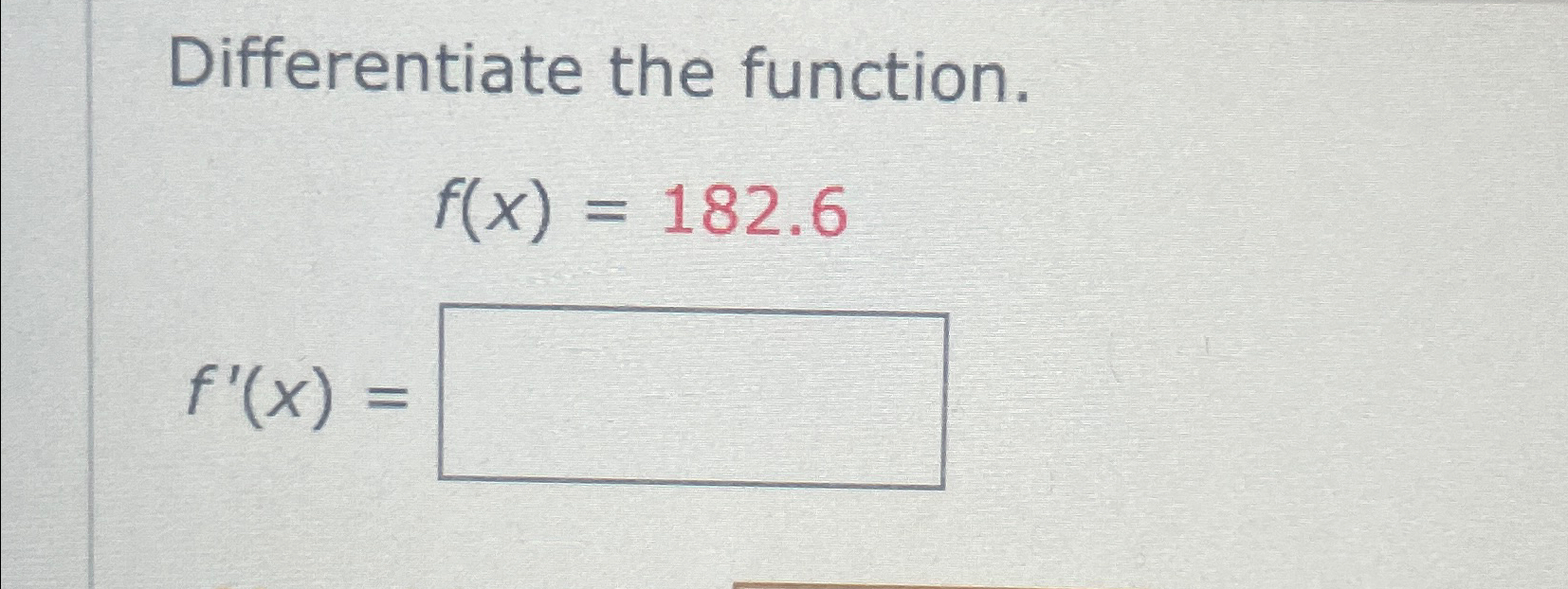 Solved Differentiate the function.f(x)=182.6f'(x)= | Chegg.com Solved Differentiate the function.f(x)=182.6f'(x)= | Chegg.com