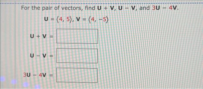 Solved For the pair of vectors, find U+V, UV, and 3U 4V. | Chegg.com