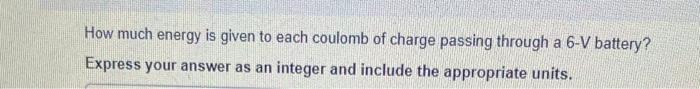 Solved How much energy is given to each coulomb of charge | Chegg.com