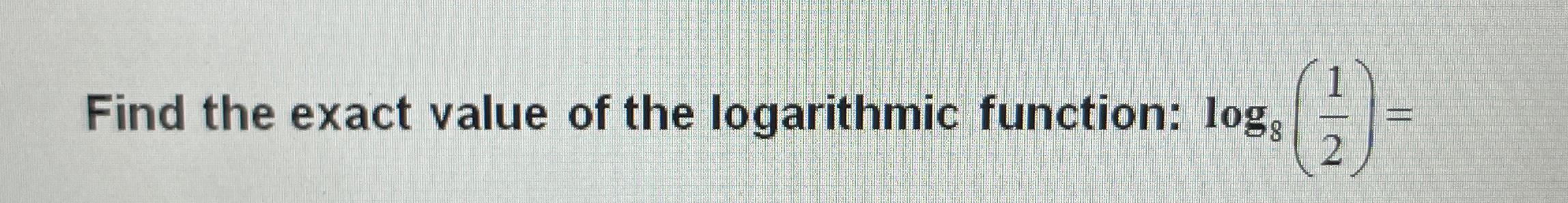 Solved Find the exact value of the logarithmic function: | Chegg.com