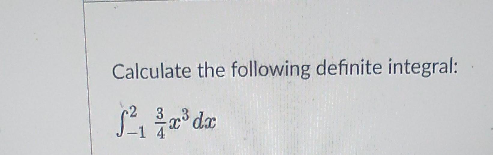 Solved Calculate the following definite integral: ∫−1243x3dx | Chegg.com