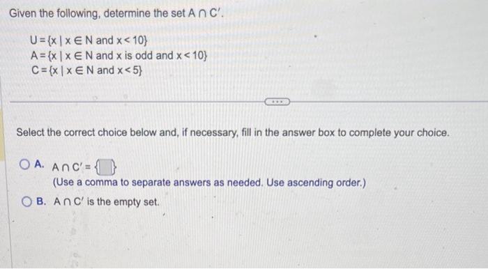 Solved Given the following, determine the set A∩C′. U={x∣x∈N | Chegg.com
