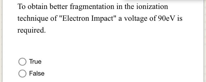 Solved To obtain better fragmentation in the ionization | Chegg.com