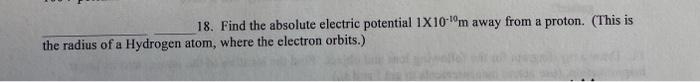 Solved 18. Find the absolute electric potential 1X10-10m | Chegg.com