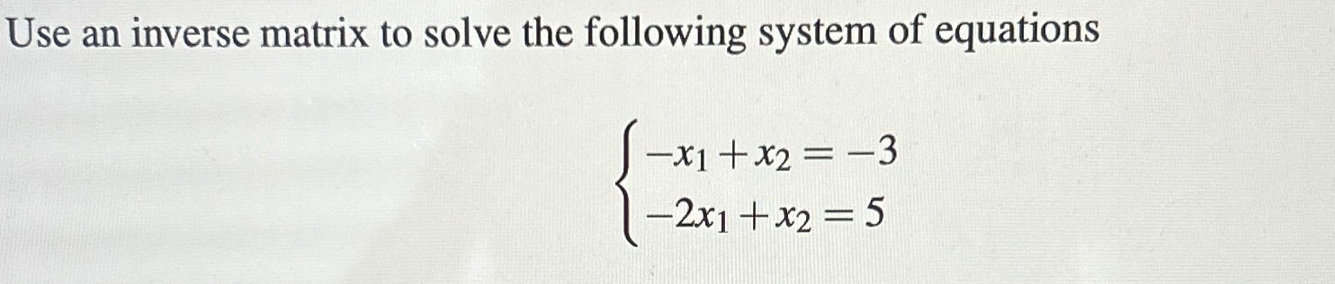 Solved Use an inverse matrix to solve the following system | Chegg.com