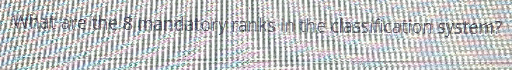 Solved What are the 8 ﻿mandatory ranks in the classification | Chegg.com