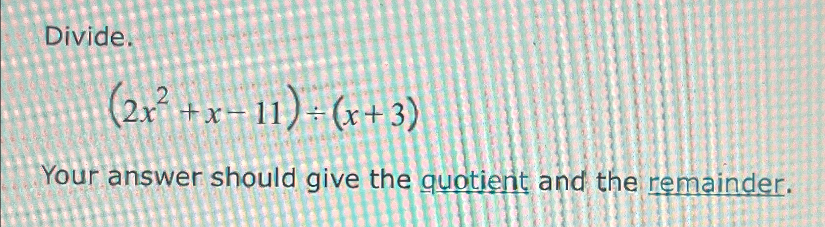 Solved Divide.(2x2+x-11)÷(x+3)Your answer should give the | Chegg.com