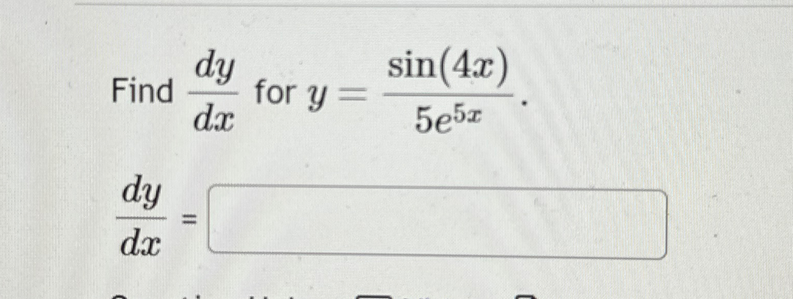 Solved Find dydx ﻿for y=sin(4x)5e5xdydx= | Chegg.com