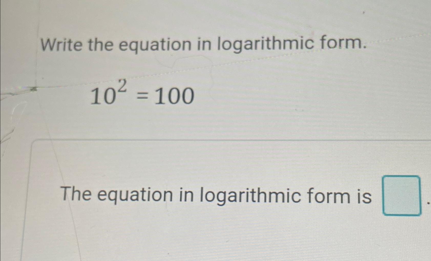 Solved Write the equation in logarithmic form.102=100The | Chegg.com