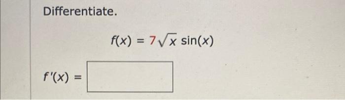 Solved Differentiate. f(x) = 7x sin(x) = f'(x) = | Chegg.com