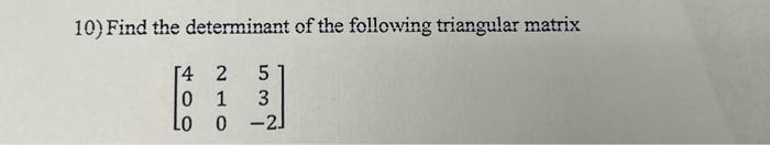 Solved 10) Find the determinant of the following triangular | Chegg.com