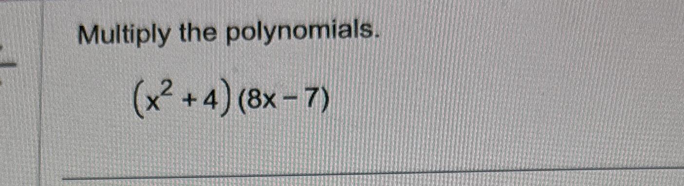 Solved Multiply the polynomials.(x2+4)(8x-7) | Chegg.com