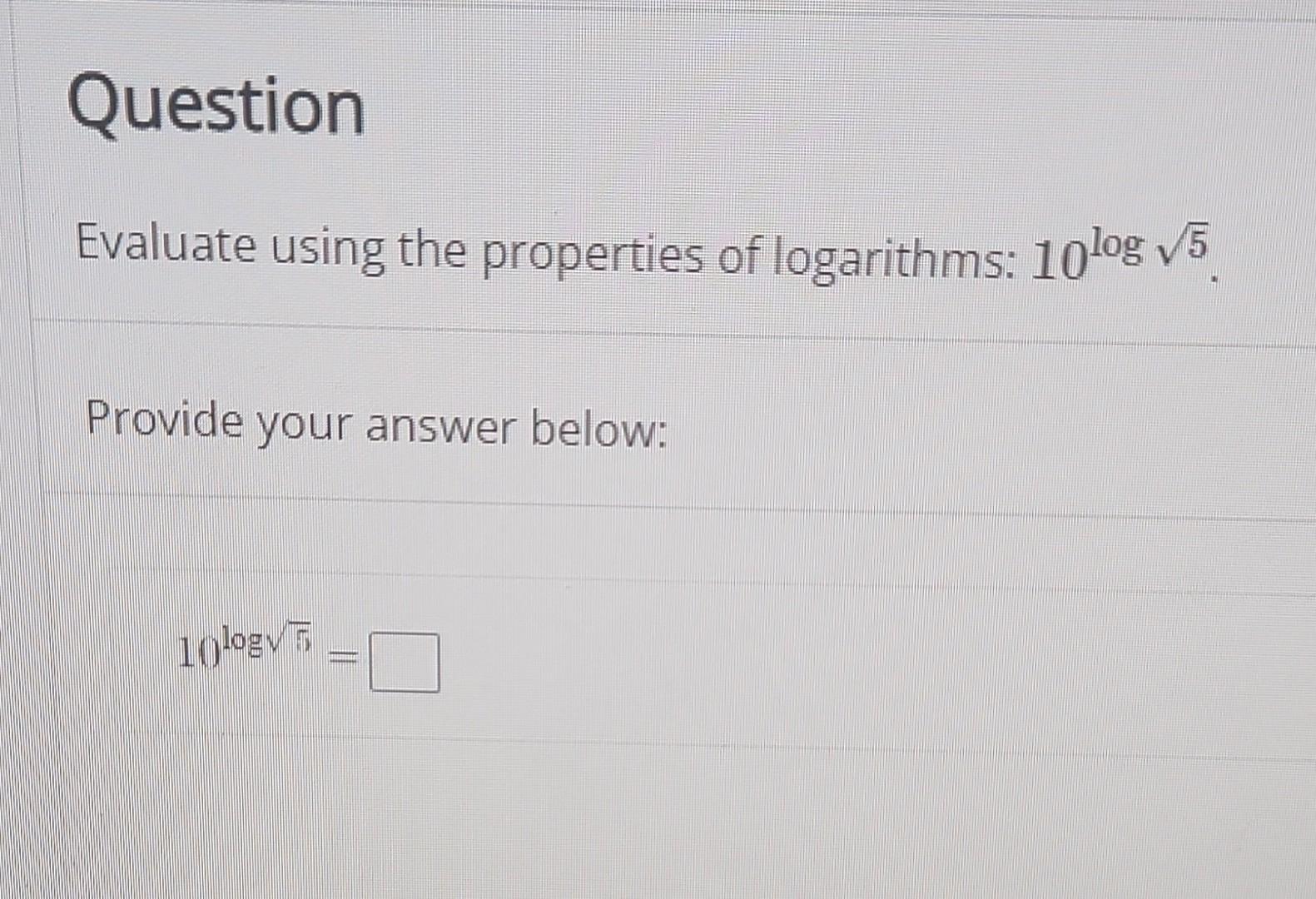 Solved Evaluate using the properties of logarithms: 10log5. | Chegg.com