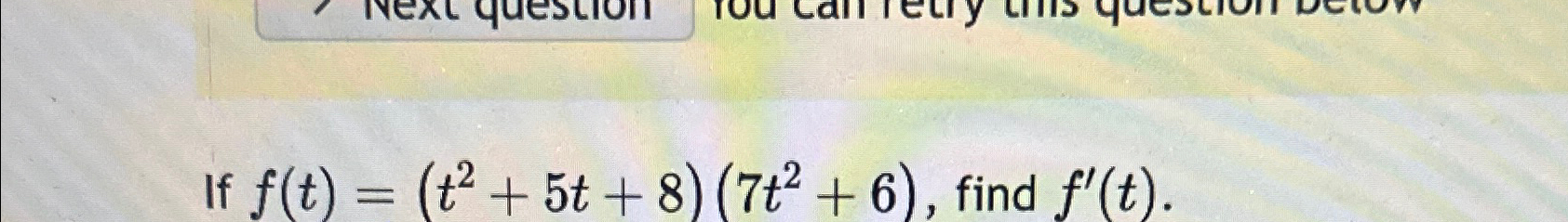 Solved f(t)=(t2+5t+8)(7t2+6), ﻿find f'(t) | Chegg.com