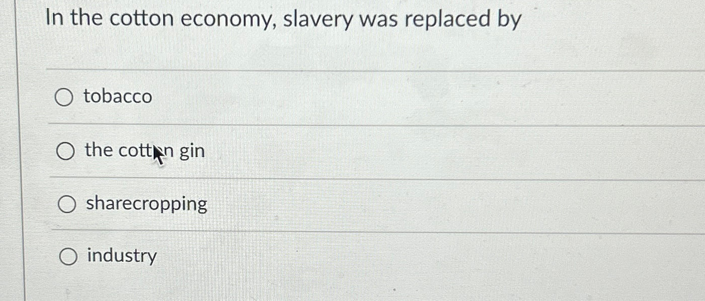 Solved In the cotton economy, slavery was replaced | Chegg.com