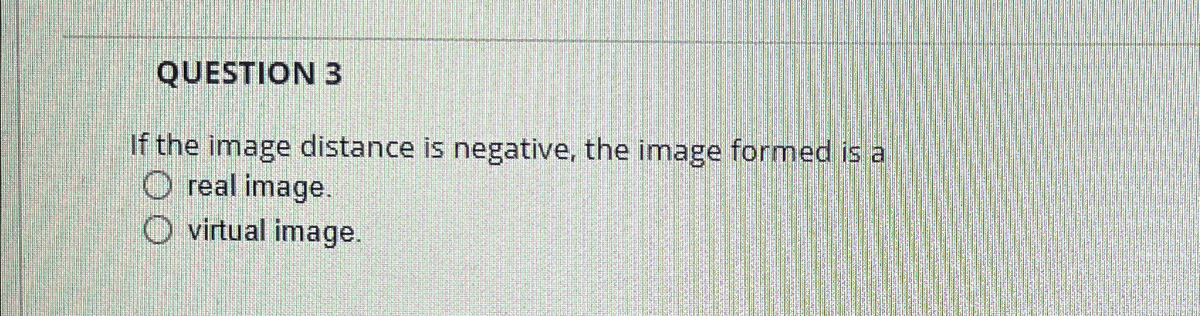 Solved QUESTION 3If the image distance is negative, the | Chegg.com