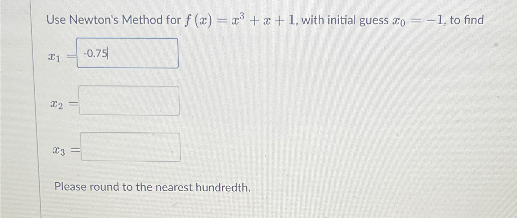 Solved Use Newton's Method for f(x)=x3+x+1, ﻿with initial | Chegg.com
