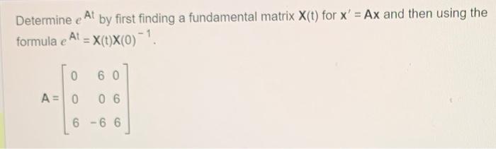 Solved Determine eAt by first finding a fundamental matrix | Chegg.com