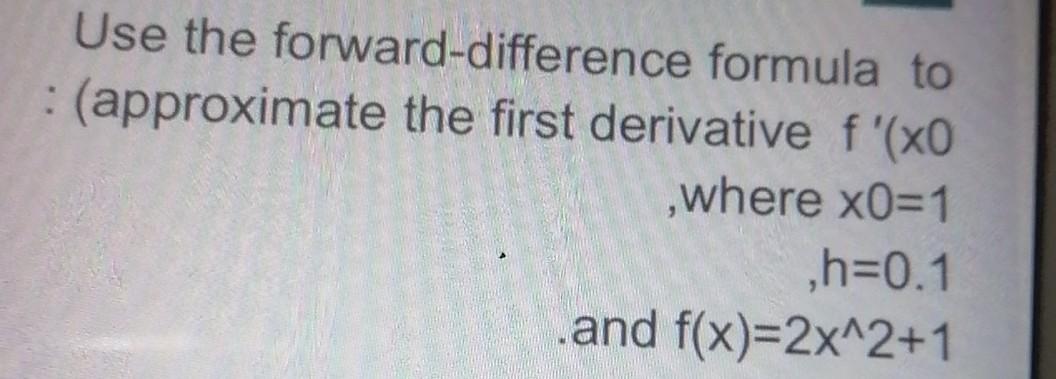 Solved Use the forward-difference formula to : (approximate | Chegg.com