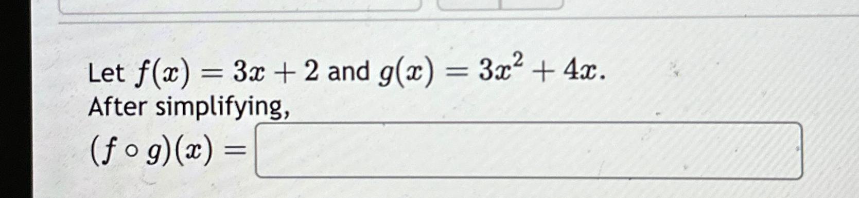 Solved Let f(x)=3x+2 ﻿and g(x)=3x2+4x.After | Chegg.com
