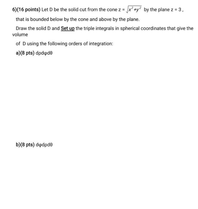 Solved 6)(16 points) Let D be the solid cut from the cone | Chegg.com