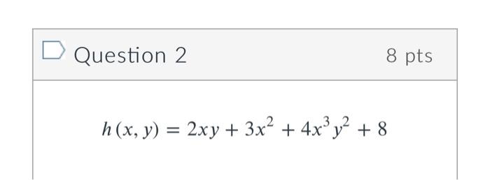 Solved Question 1 8 h(x,y)=2xy+3x2+4x3y2+8 What is the value | Chegg.com