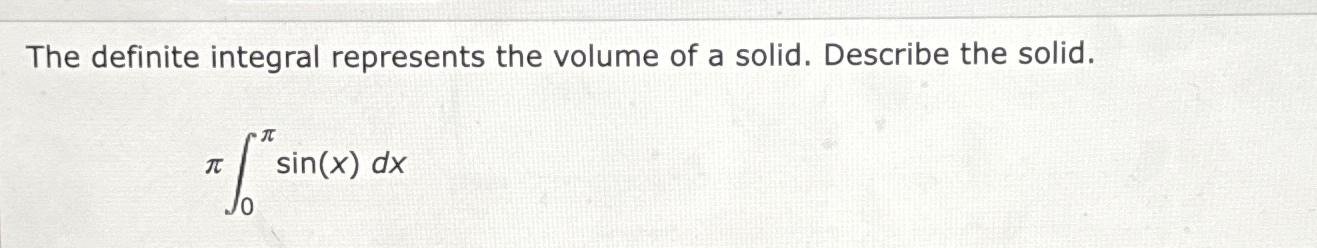 Solved The definite integral represents the volume of a | Chegg.com