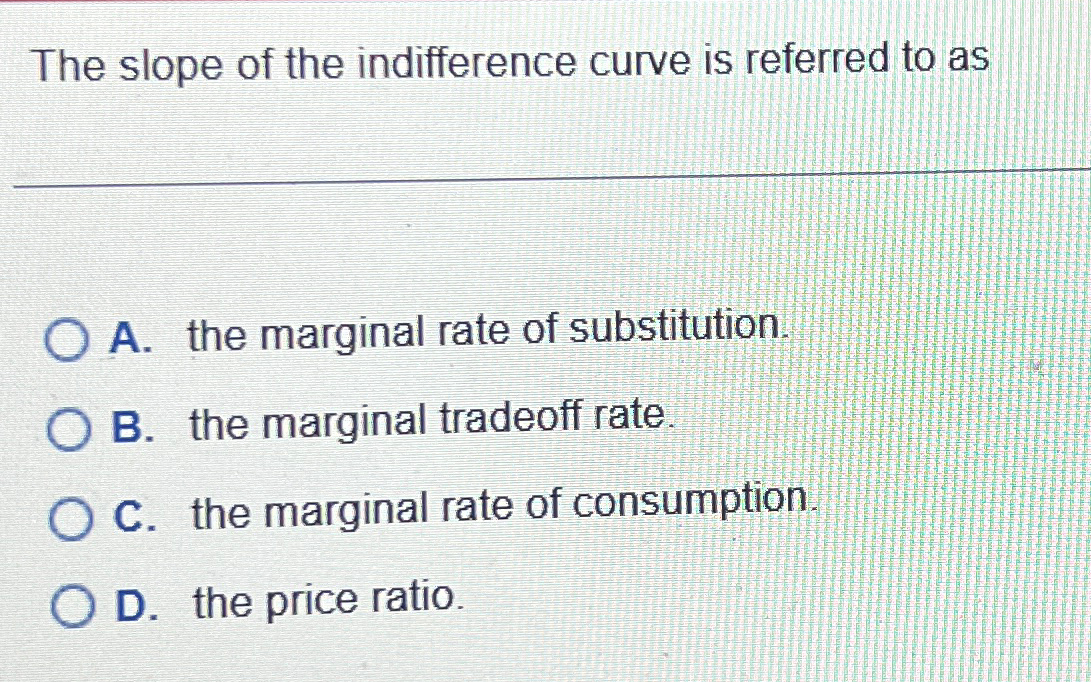 Solved The slope of the indifference curve is referred to | Chegg.com